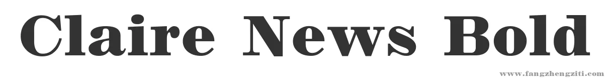 Claire News Bold (ClaireNews-Bold) 字体下载|方正字体